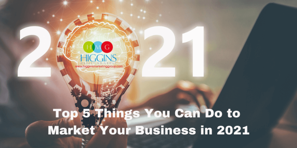Top 5 Things You Can Do to Market Your Business in 2021